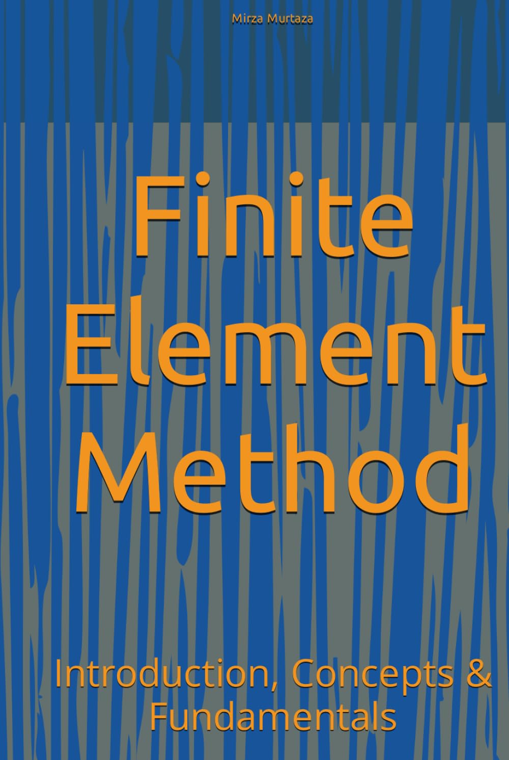 Finite Element Method: Introduction, Concepts & Fundamentals: Murtaza ...
