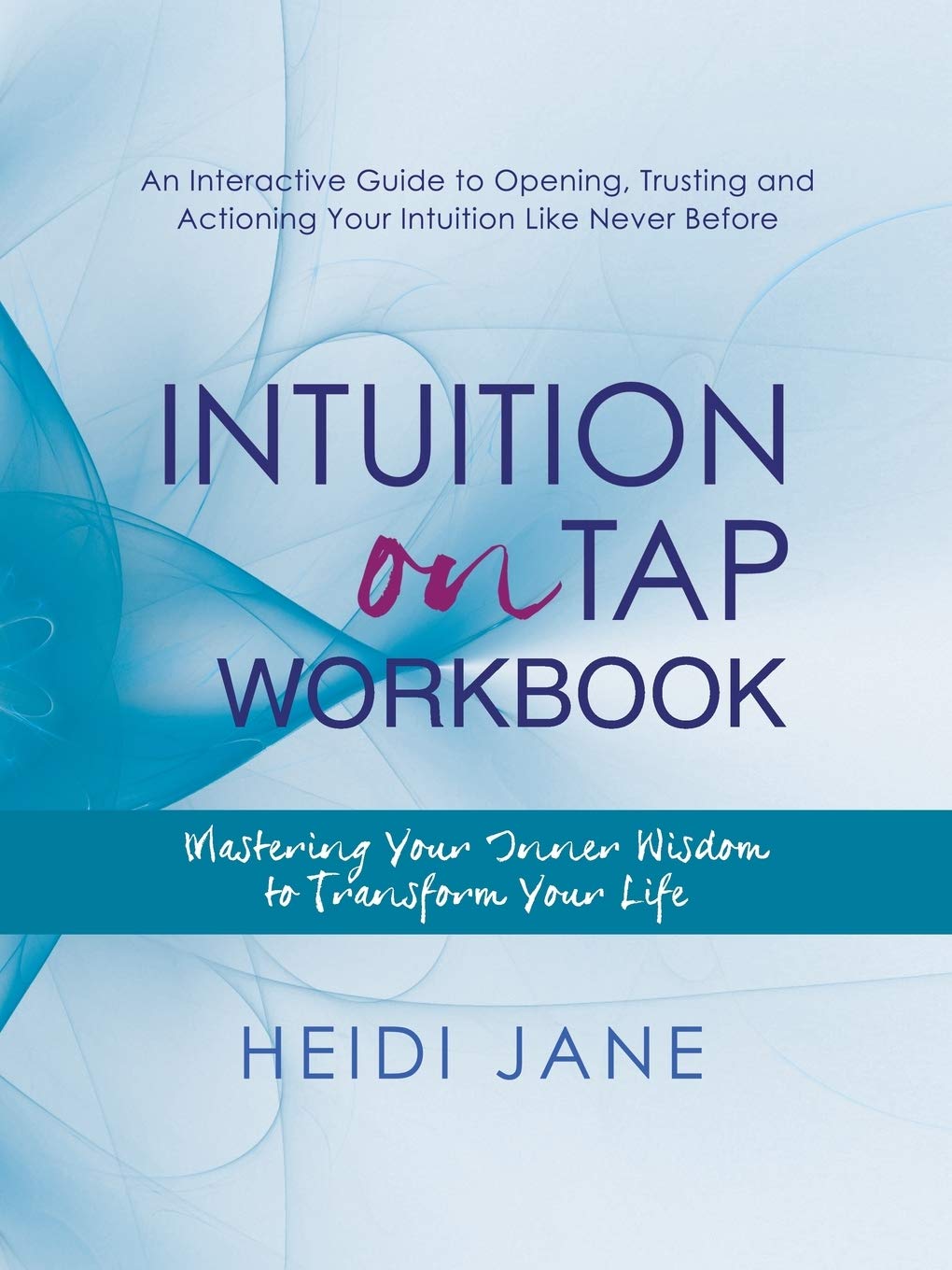Intuition On Tap Workbook: Mastering Your Inner Wisdom to Transform ...