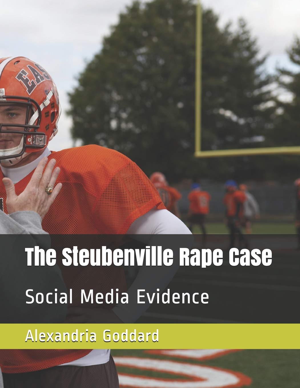 The Steubenville Rape Case: Social Media Evidence: Goddard, Alexandria ...