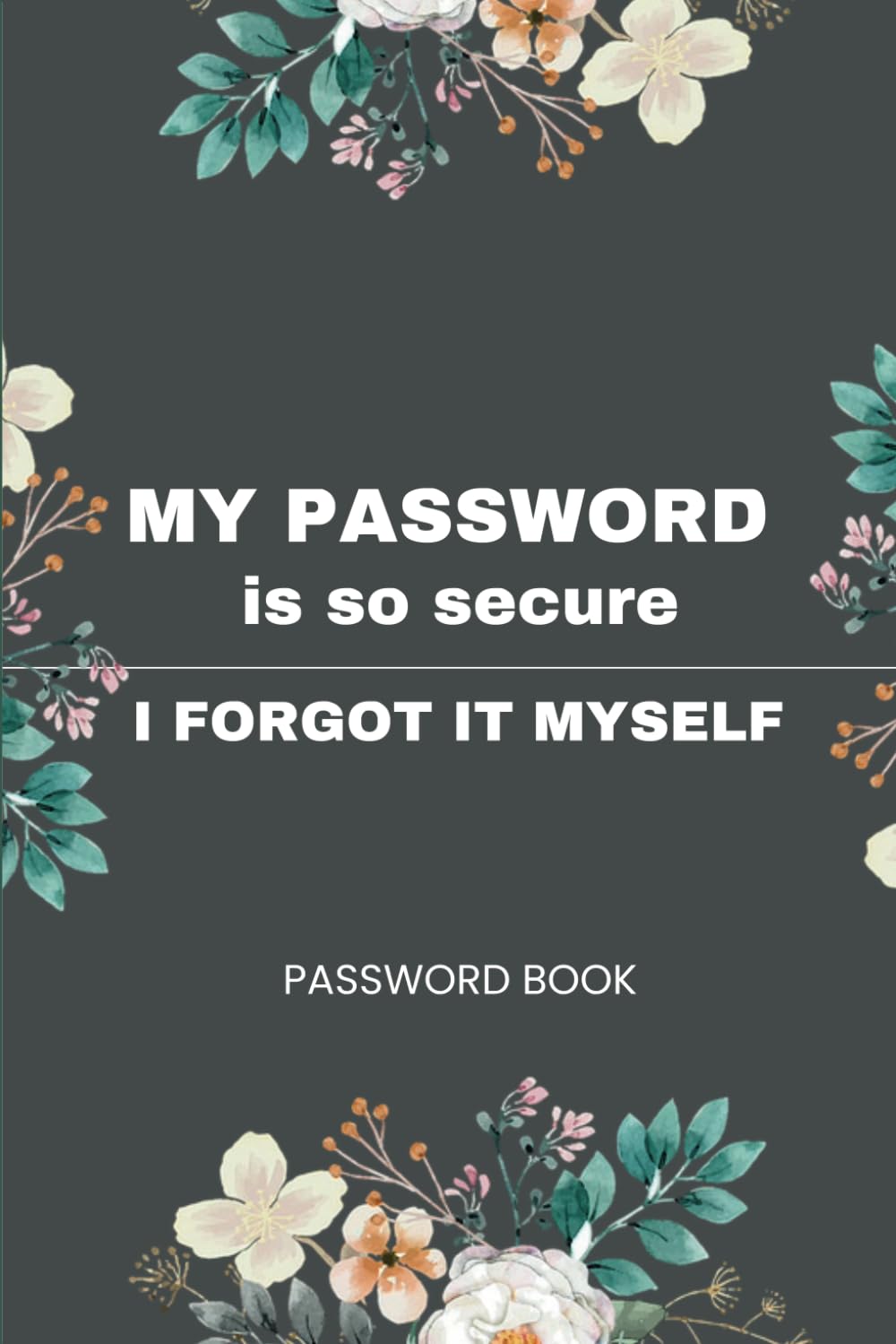 My Password Is So Secure I Forgot It Myself: Internet Password Logbook ...