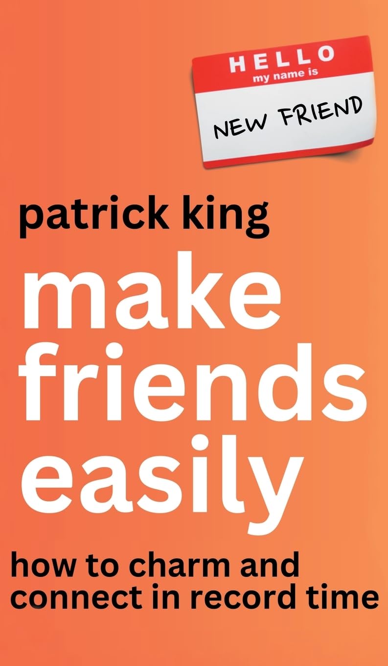 Make Friends Easily: How to Charm and Connect in Record Time: King ...