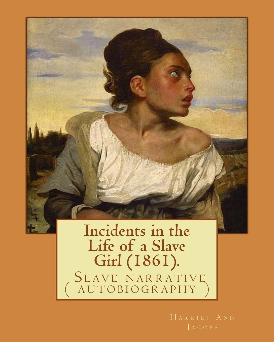 Incidents in the Life of a Slave Girl (1861). By: Harriet Ann Jacobs ...