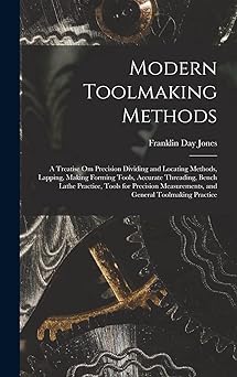 Modern Toolmaking Methods: A Treatise Om Precision Dividing and ...