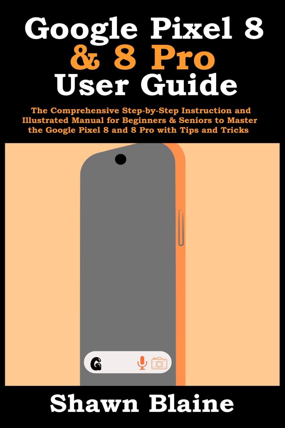 Amazon.com: Google Pixel 8 & 8 Pro User Guide: The Comprehensive Step ...