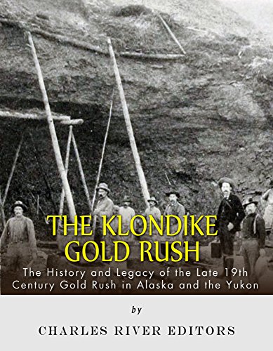 The Klondike Gold Rush: The History of the Late 19th Century Gold Rush ...
