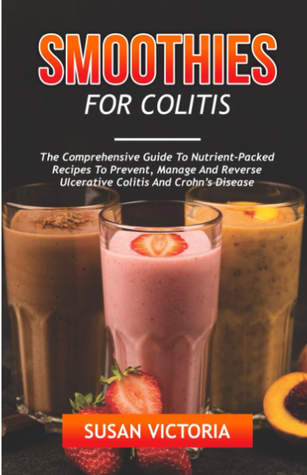 SMOOTHIES FOR COLITIS: The Comprehensive Guide To Nutrient-Packed ...