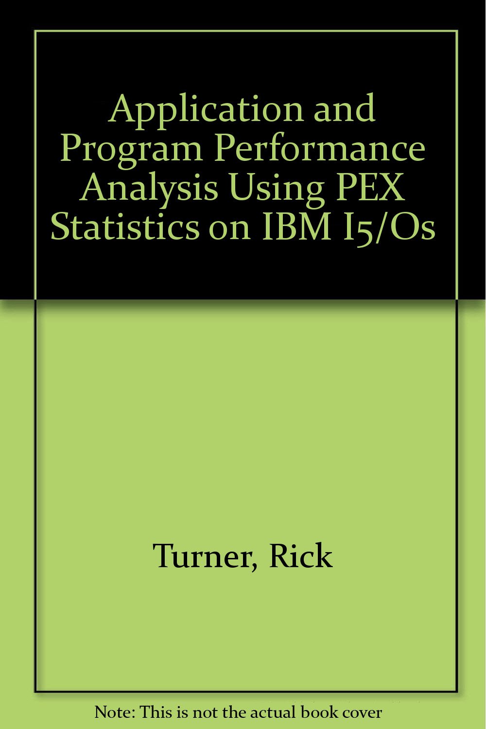 Application and Program Performance Analysis Using PEX Statistics on IBM I5/Os: Turner, Rick ...