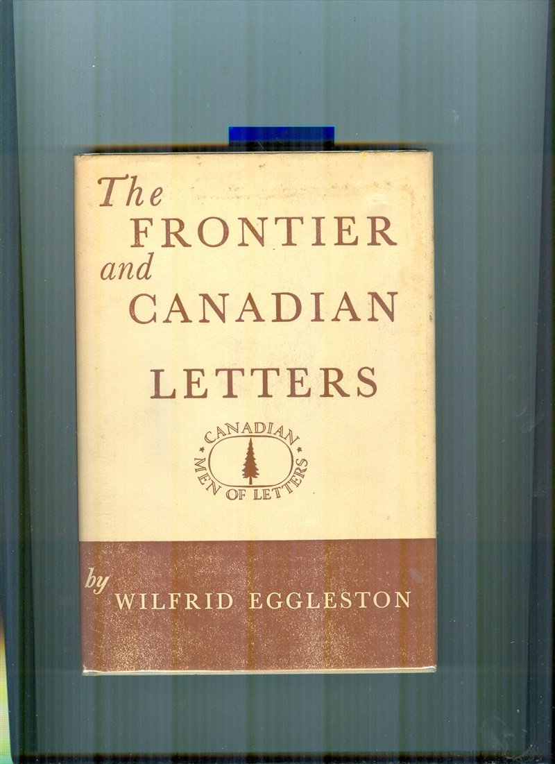 The Frontier and Canadian Letters (Canadian men of letters): EGGLESTON ...