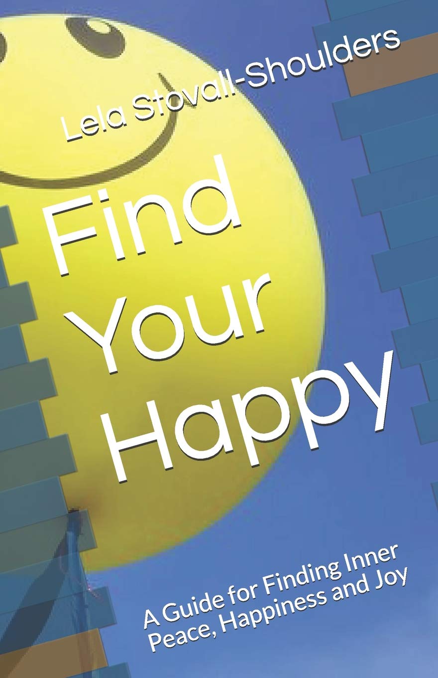 Find Your Happy: A Guide for Finding Inner Peace, Happiness and Joy ...