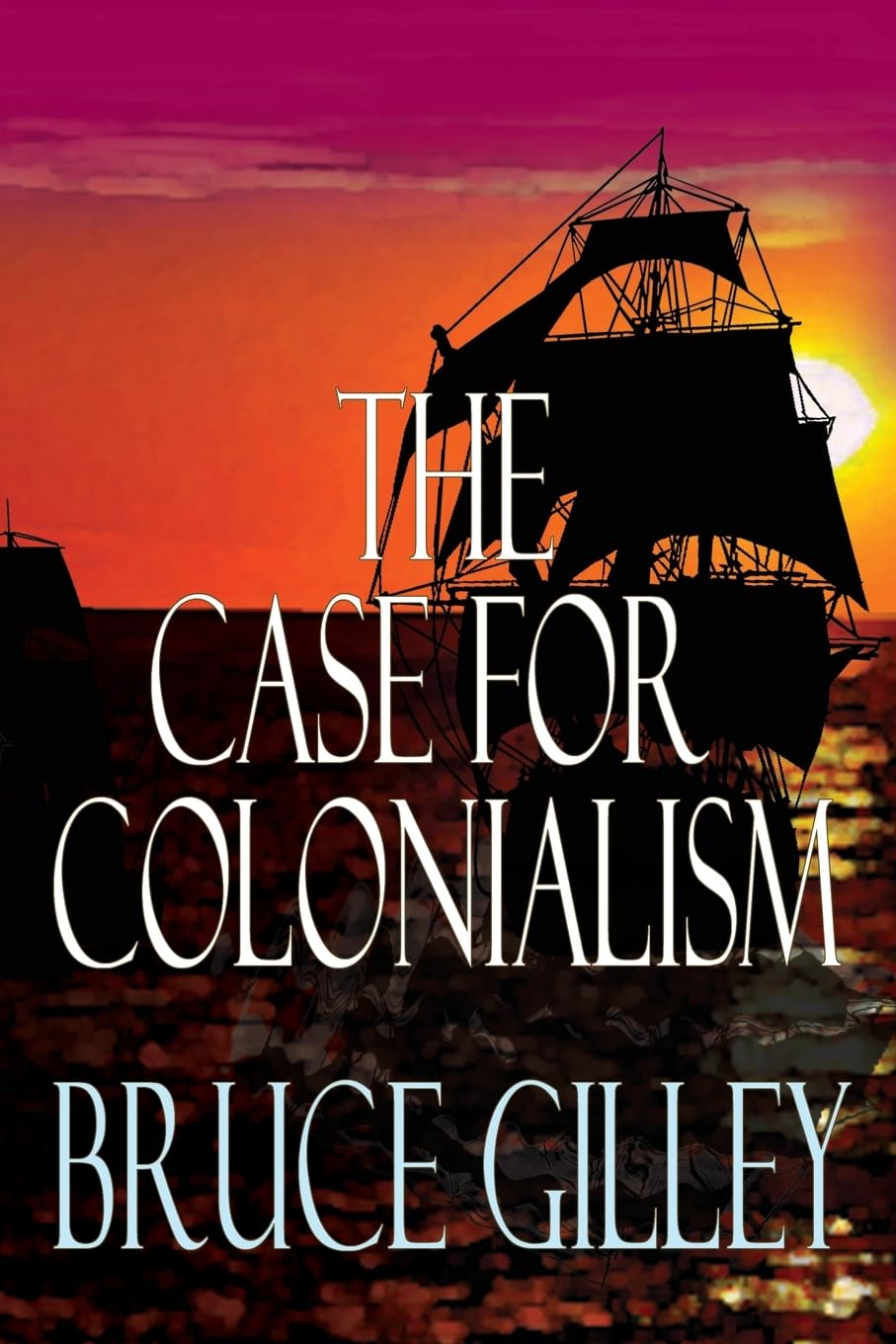 The Case for Colonialism: Gilley, Bruce: 9781943003907: Amazon.com: Books