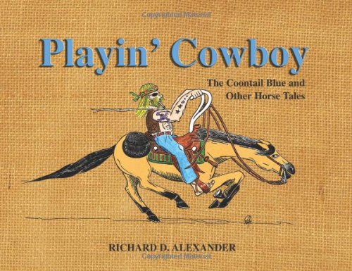 Playin' Cowboy: Richard D. Alexander, Richard D. Alexander ...