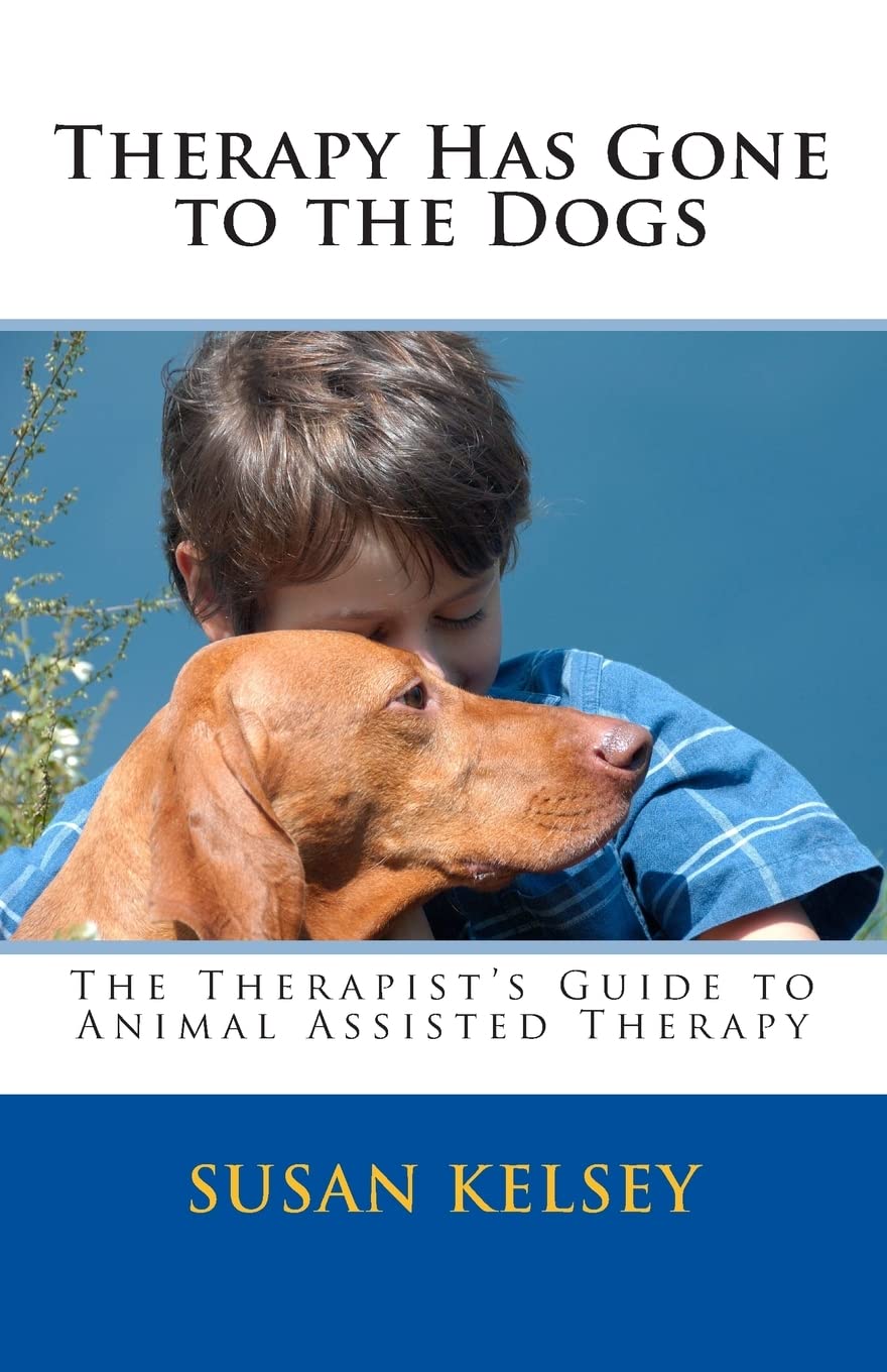 Therapy Has Gone to the Dogs: The Therapist's Guide to Animal Assisted ...
