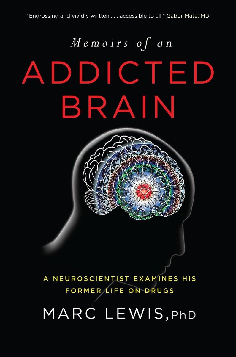 Memoirs of an Addicted Brain: A Neuroscientist Examines his Former Life ...