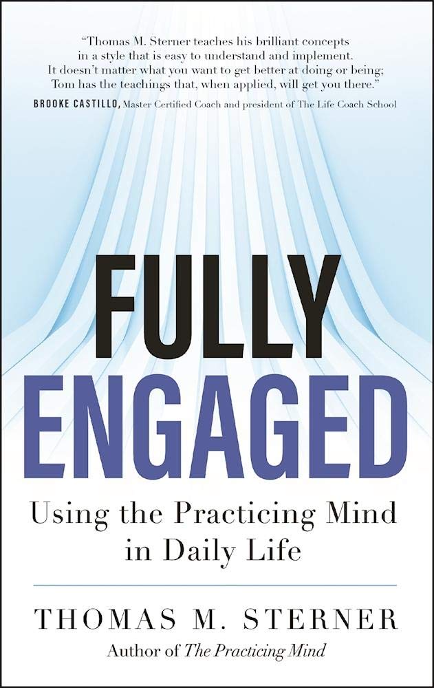 Fully Engaged: Using the Practicing Mind in Daily Life: Sterner, Thomas ...