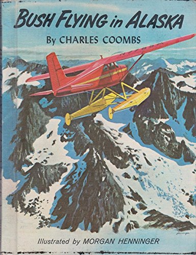 Bush Flying in Alaska: Charles Coombs, Morgan Henninger: Amazon.com: Books