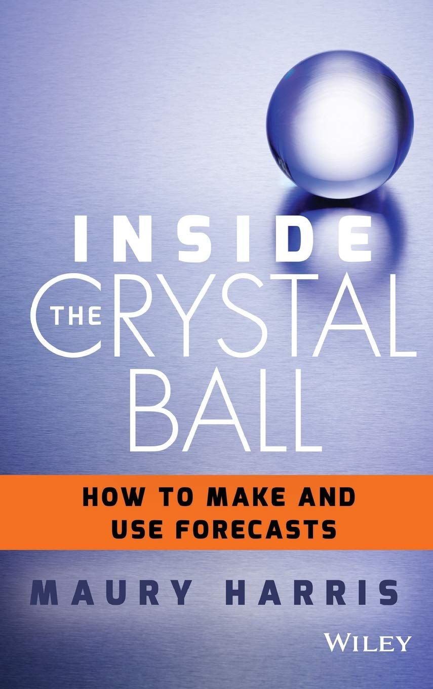 Inside the Crystal Ball: How to Make and Use Forecasts: Harris, Maury ...