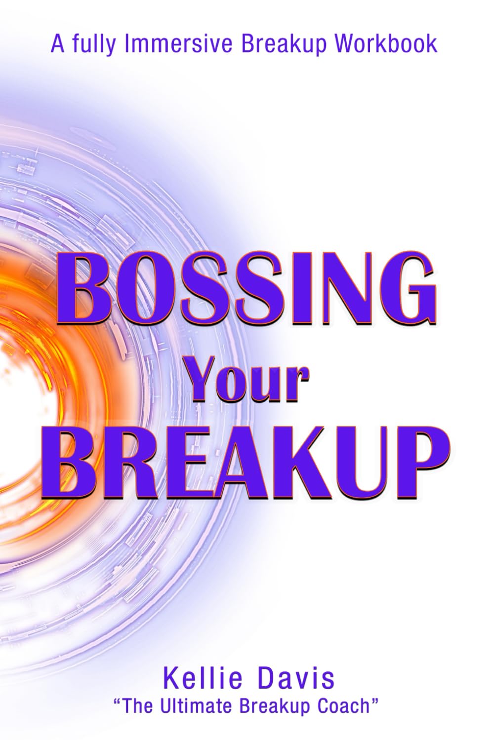 Bossing Your Breakup: A Breakup Workbook. It is Not About Getting Your ...
