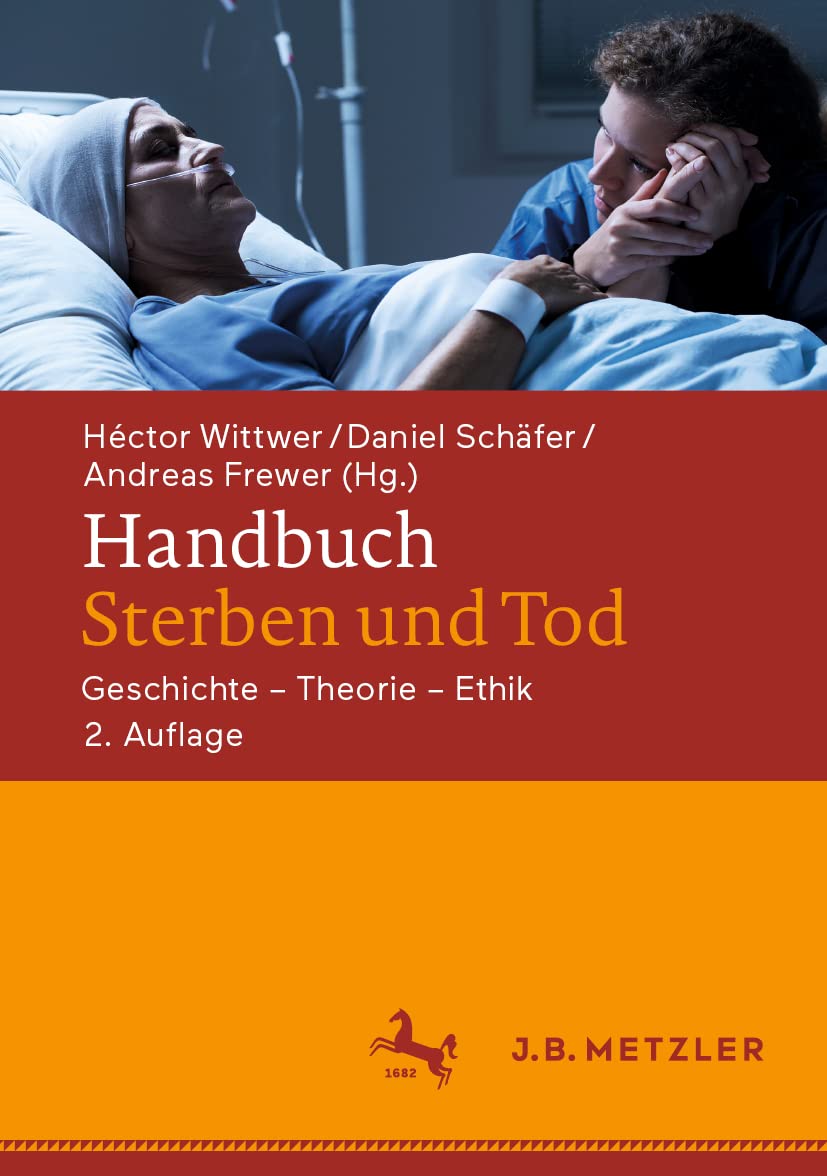Handbuch Sterben und Tod: Geschichte – Theorie – Ethik : Wittwer ...