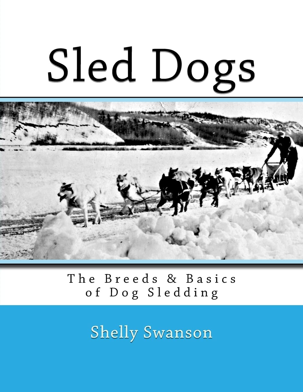 Sled Dogs: The Breeds & Basics of Dog Sledding: Swanson, Shelly ...