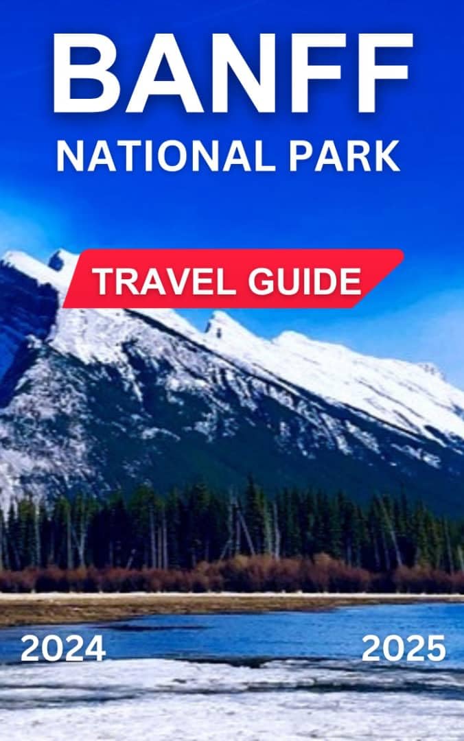 Banff National Park Travel Guide 2024-2025: The Grandeur of Nature ...