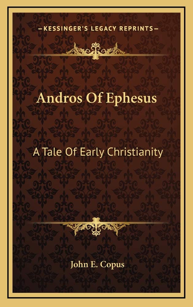 Andros Of Ephesus: A Tale Of Early Christianity: Copus, John E ...