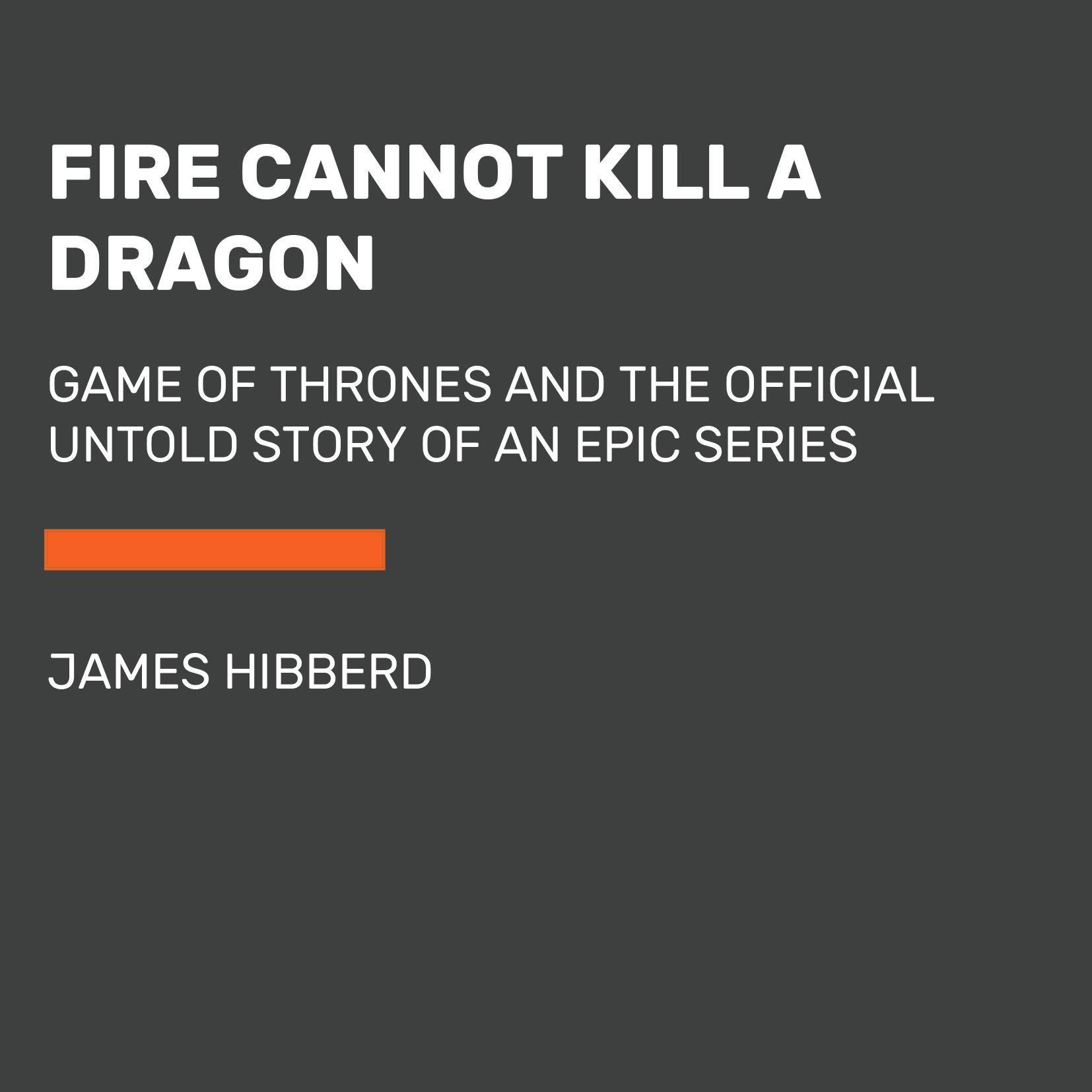 Buy Fire Cannot Kill a Dragon: Game of Thrones and the Official Untold Story of the Epic Series ...