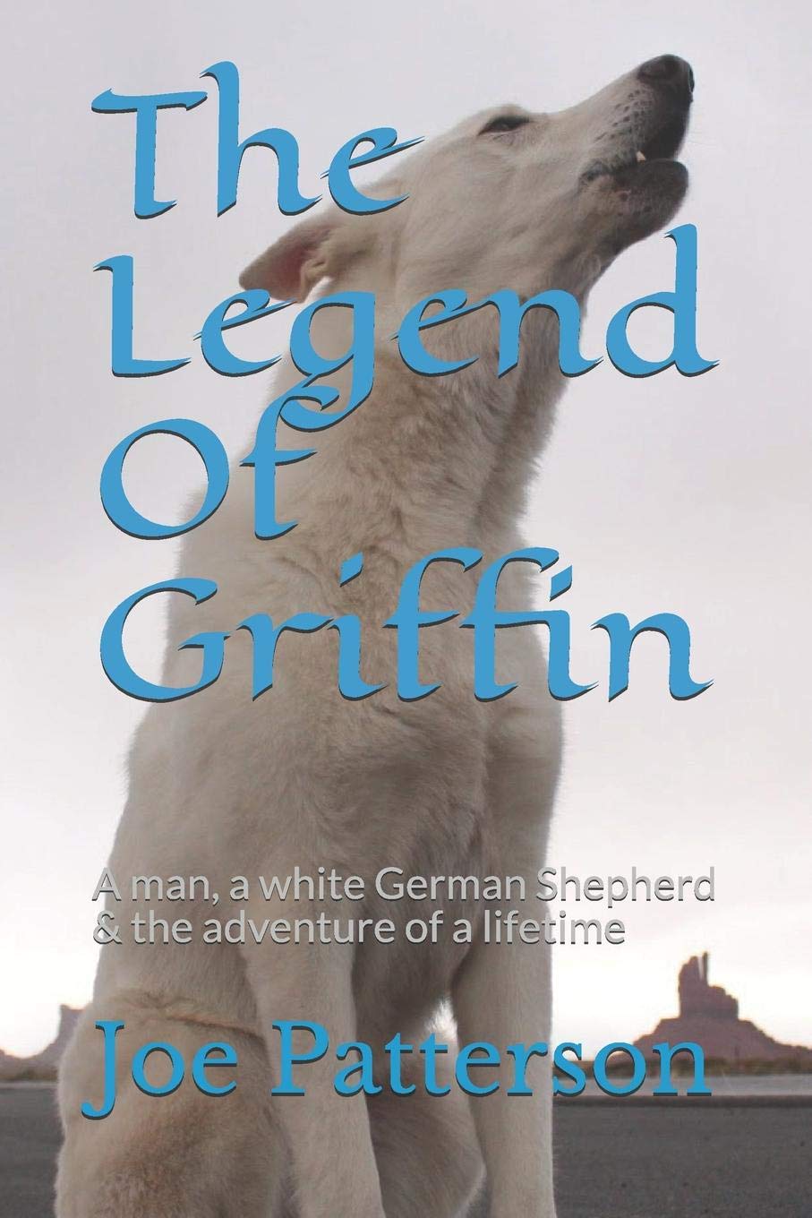 The Legend Of Griffin: A man, a white German Shepherd & the adventure ...