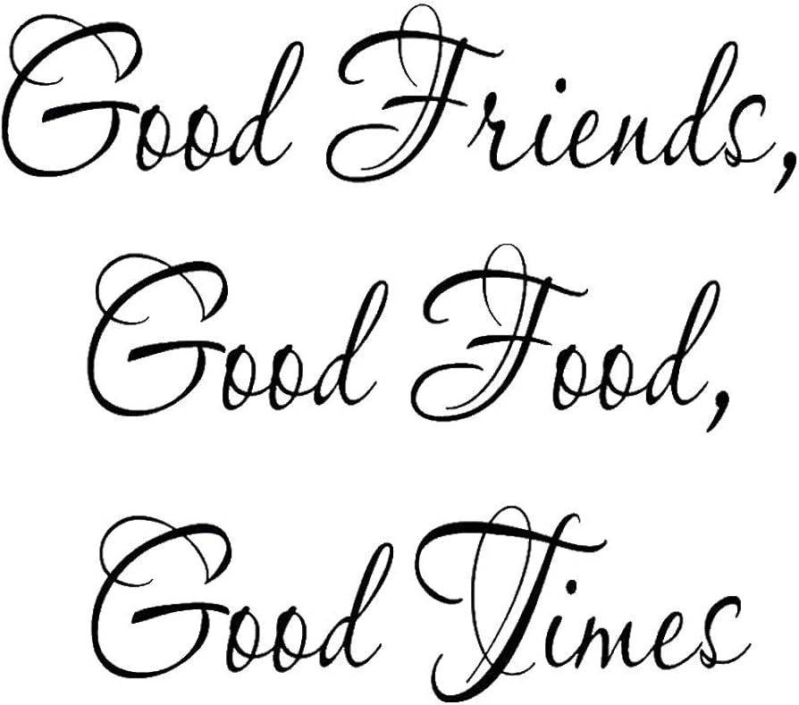 Good Times Good Friends Good Food Quotes 100+ Memorable Quotes About