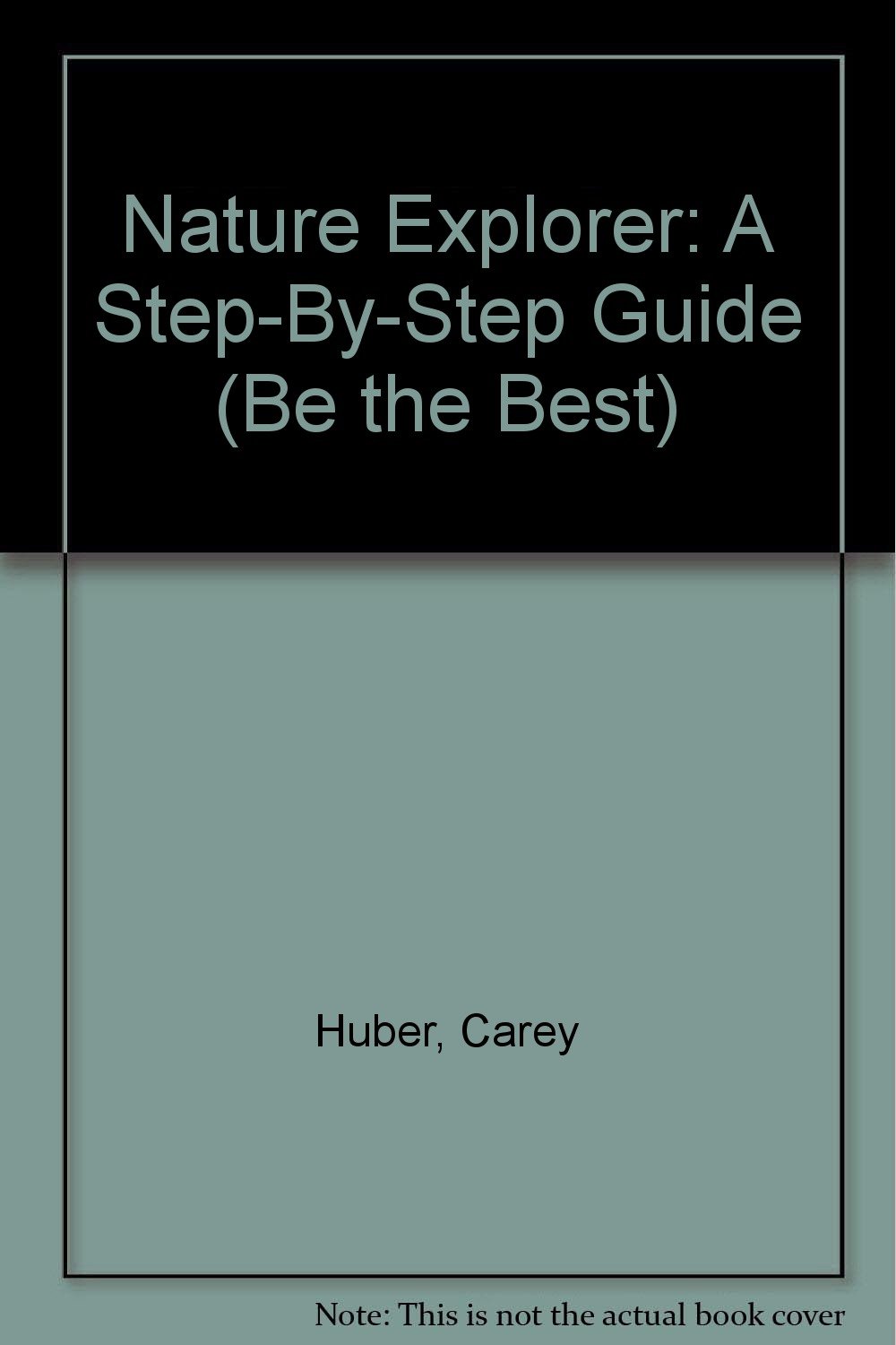 Nature Explorer: A Step-By-Step Guide (Be the Best): Huber, Carey ...