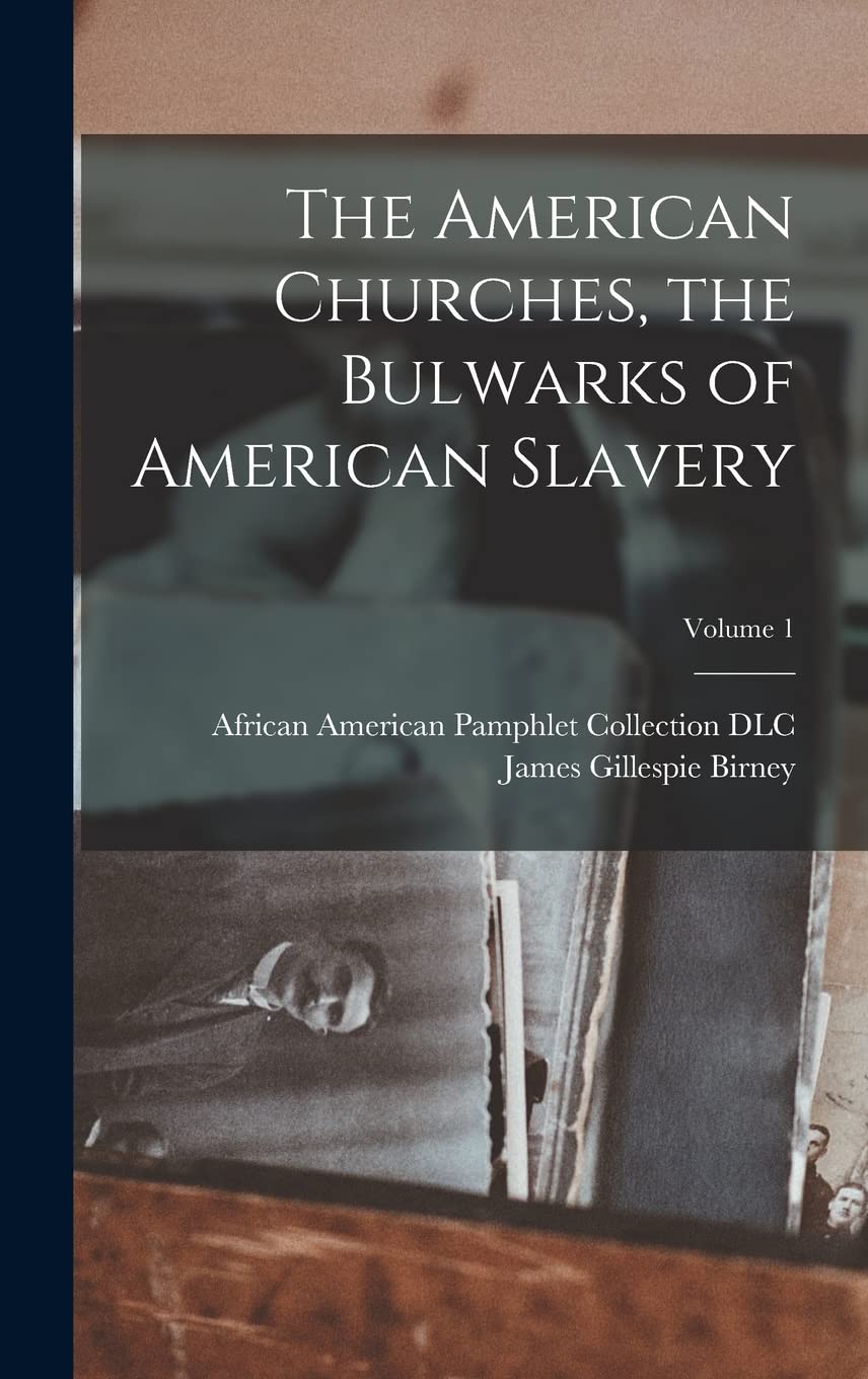 The American Churches, the Bulwarks of American Slavery; Volume 1 ...