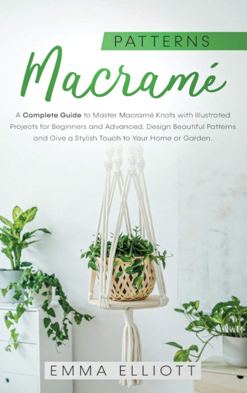 Macrame Patterns A Complete Guide To Master Macrame Knots Illustrated ...
