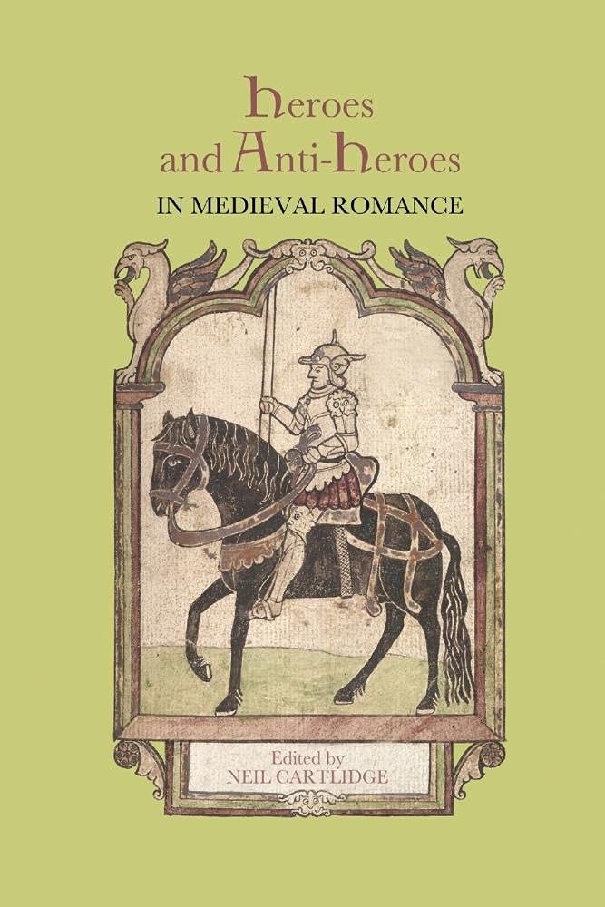 Heroes and Anti-Heroes in Medieval Romance (Studies in Medieval Romance ...