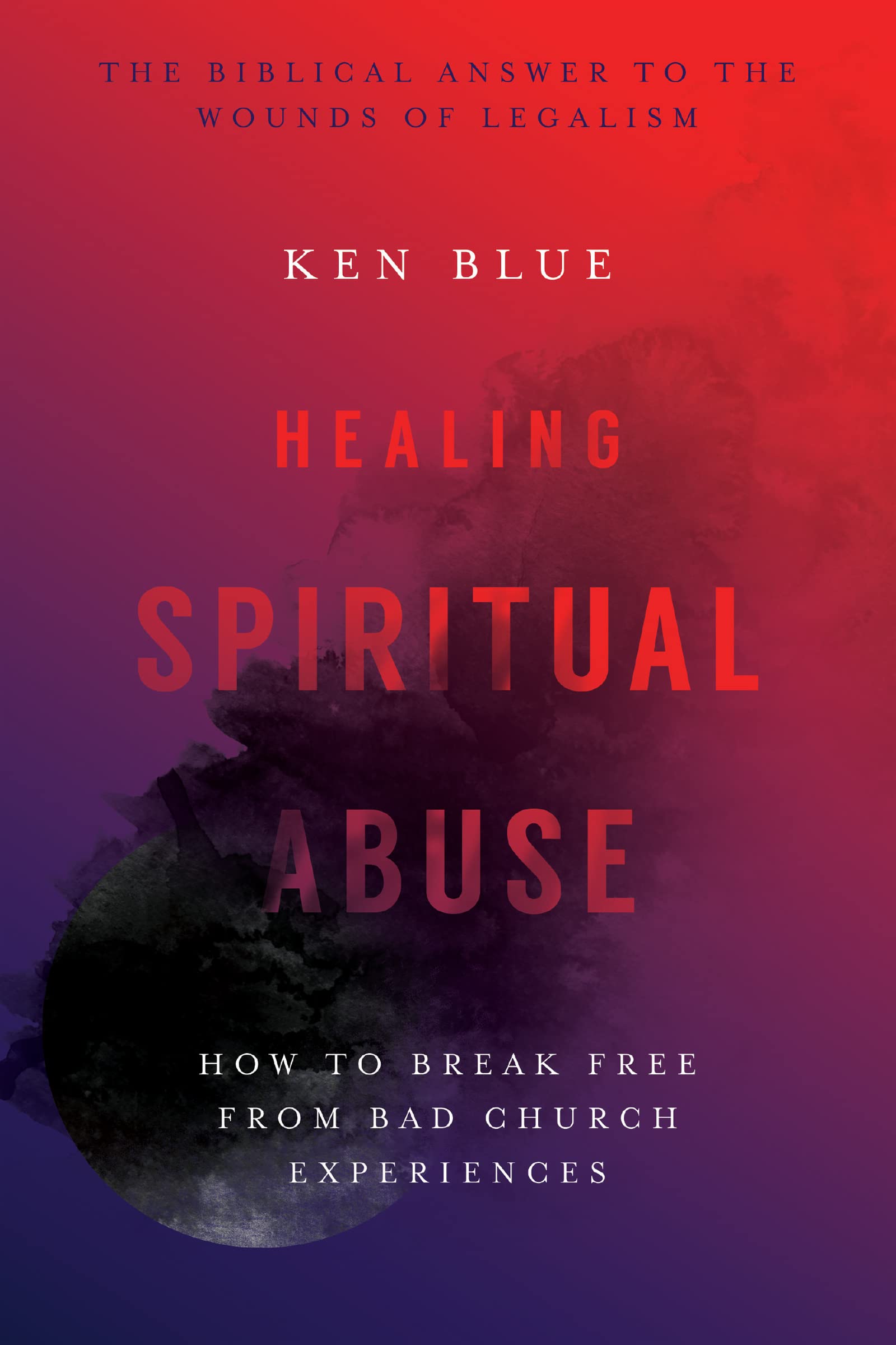 Healing Spiritual Abuse: How to Break Free from Bad Church Experiences ...