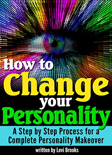 How to Change Your Personality: A Step-by-Step Process for a Complete ...