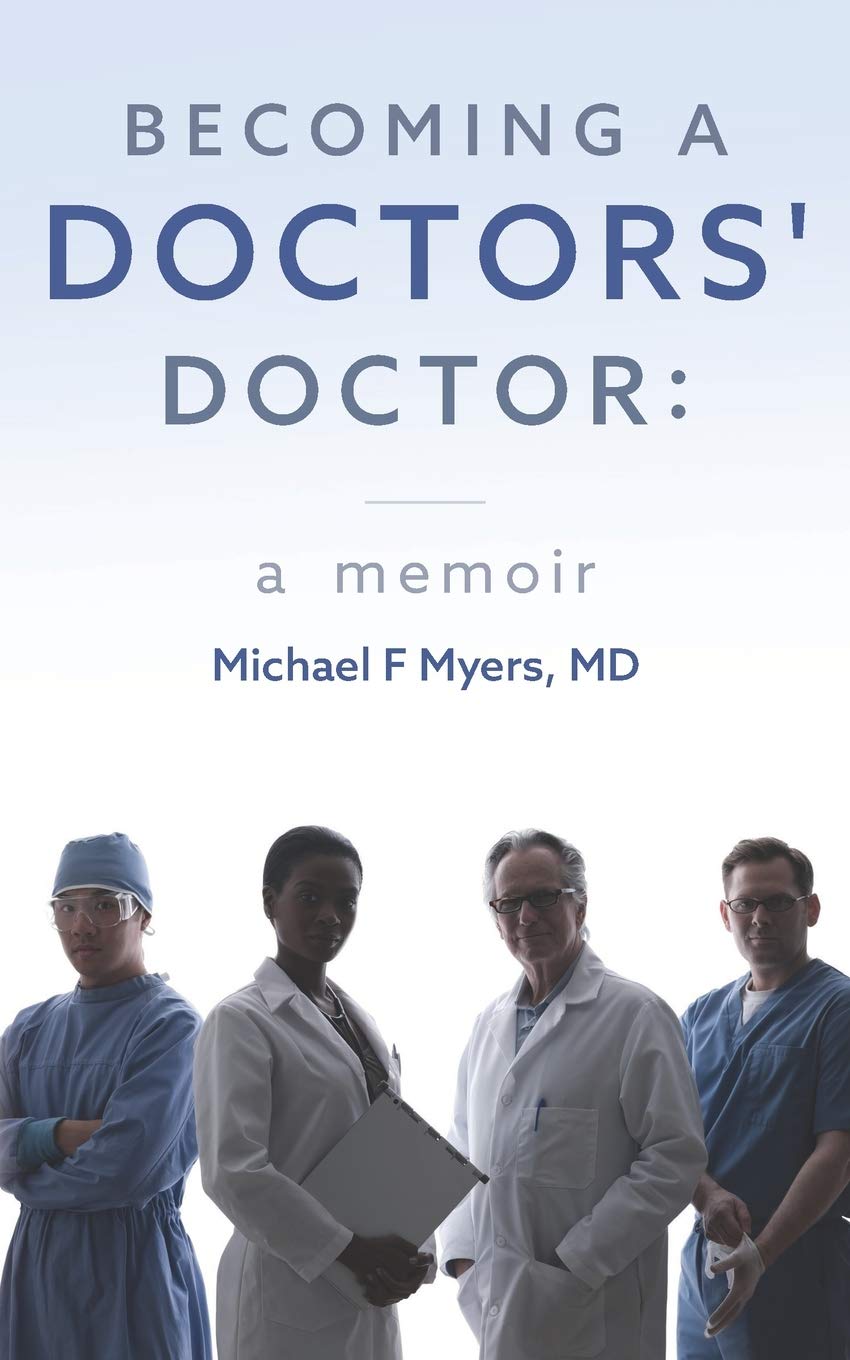 Becoming a Doctors' Doctor: A Memoir: Myers MD, Michael F ...