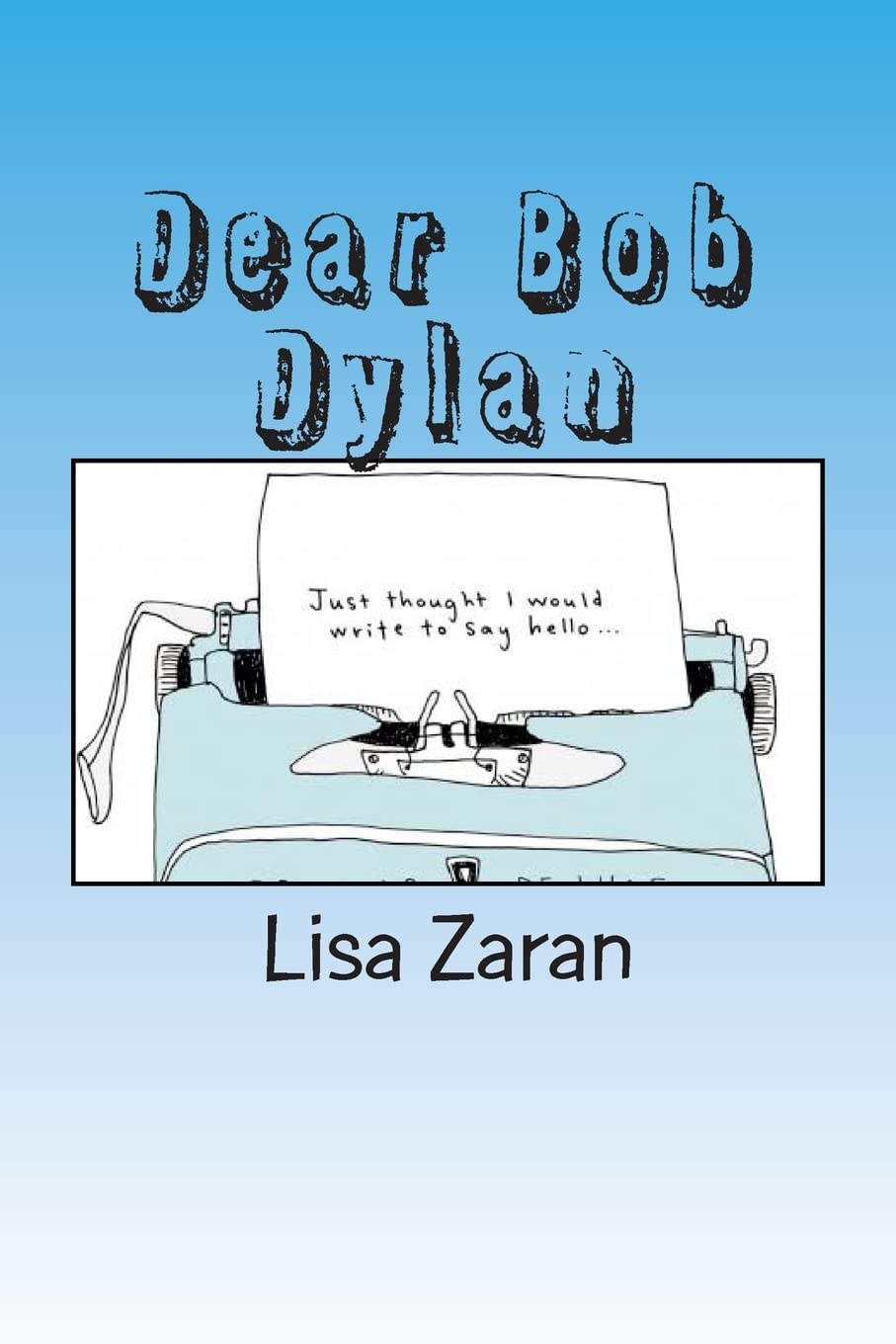 Dear Bob Dylan: Zaran, Lisa: 9781502372185: Amazon.com: Books