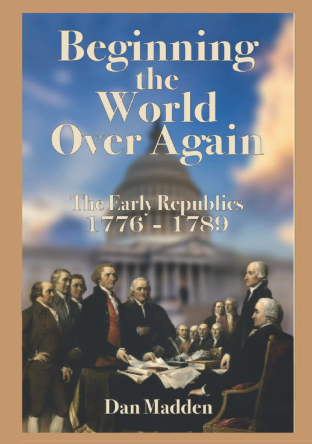 Beginning the World Over Again: The Early Republics 1776 - 1789: Madden ...