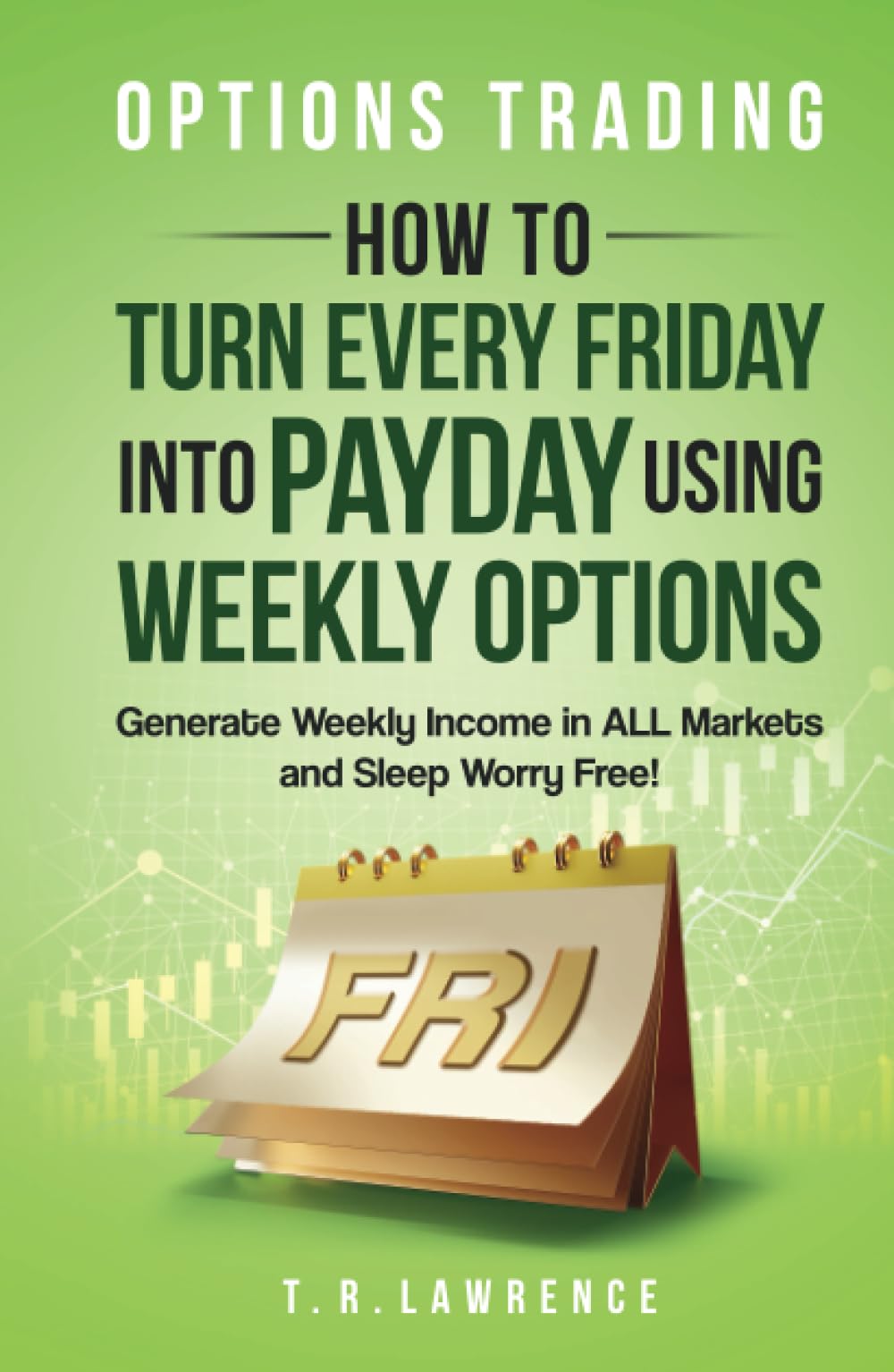 Options Trading: How to Turn Every Friday into Payday Using Weekly ...
