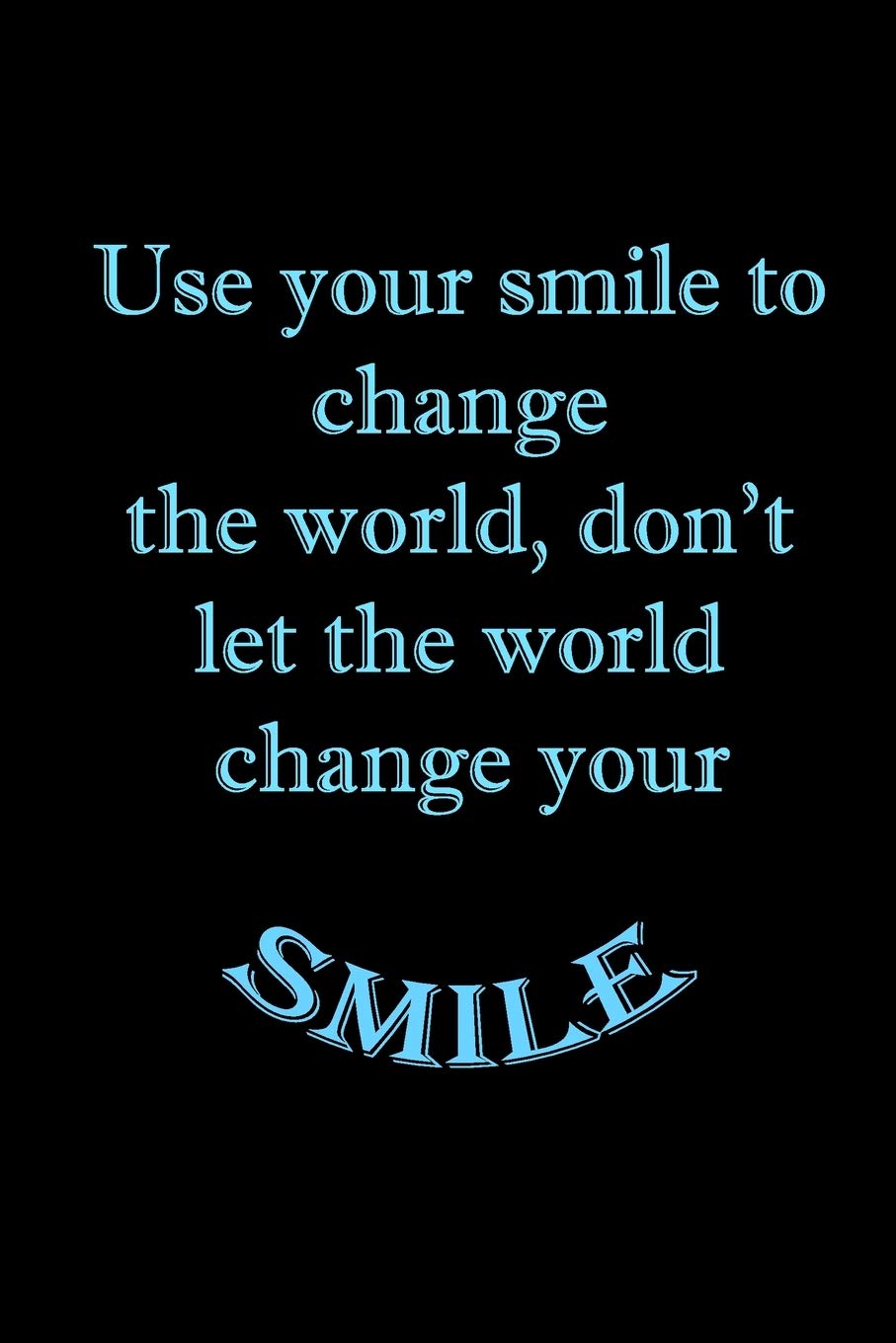 Use Your Smile Quotes Smile Positive Use Your SMILE To Change The