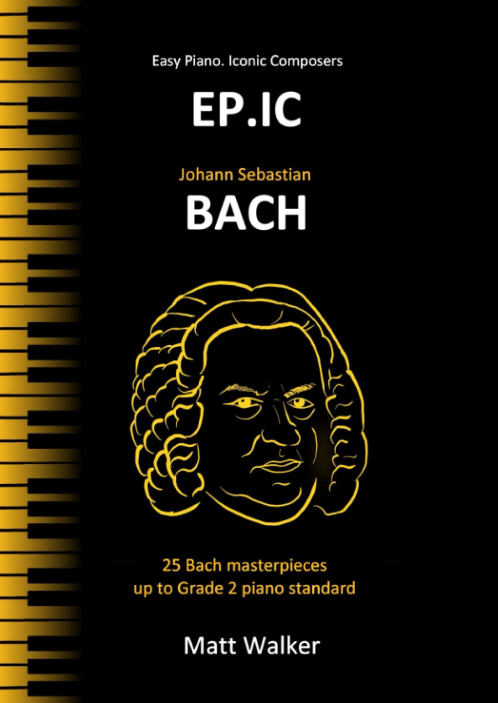 EP.IC Bach (Easy Piano. Iconic Composers): 25 Bach masterpieces up to ...