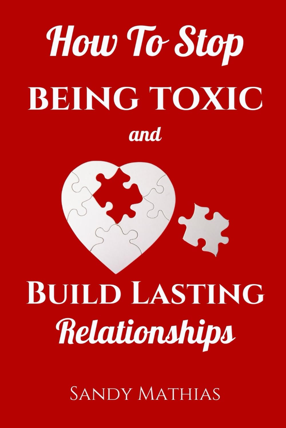 How to Stop Being Toxic and Build Lasting Relationships: A Step-by-Step ...
