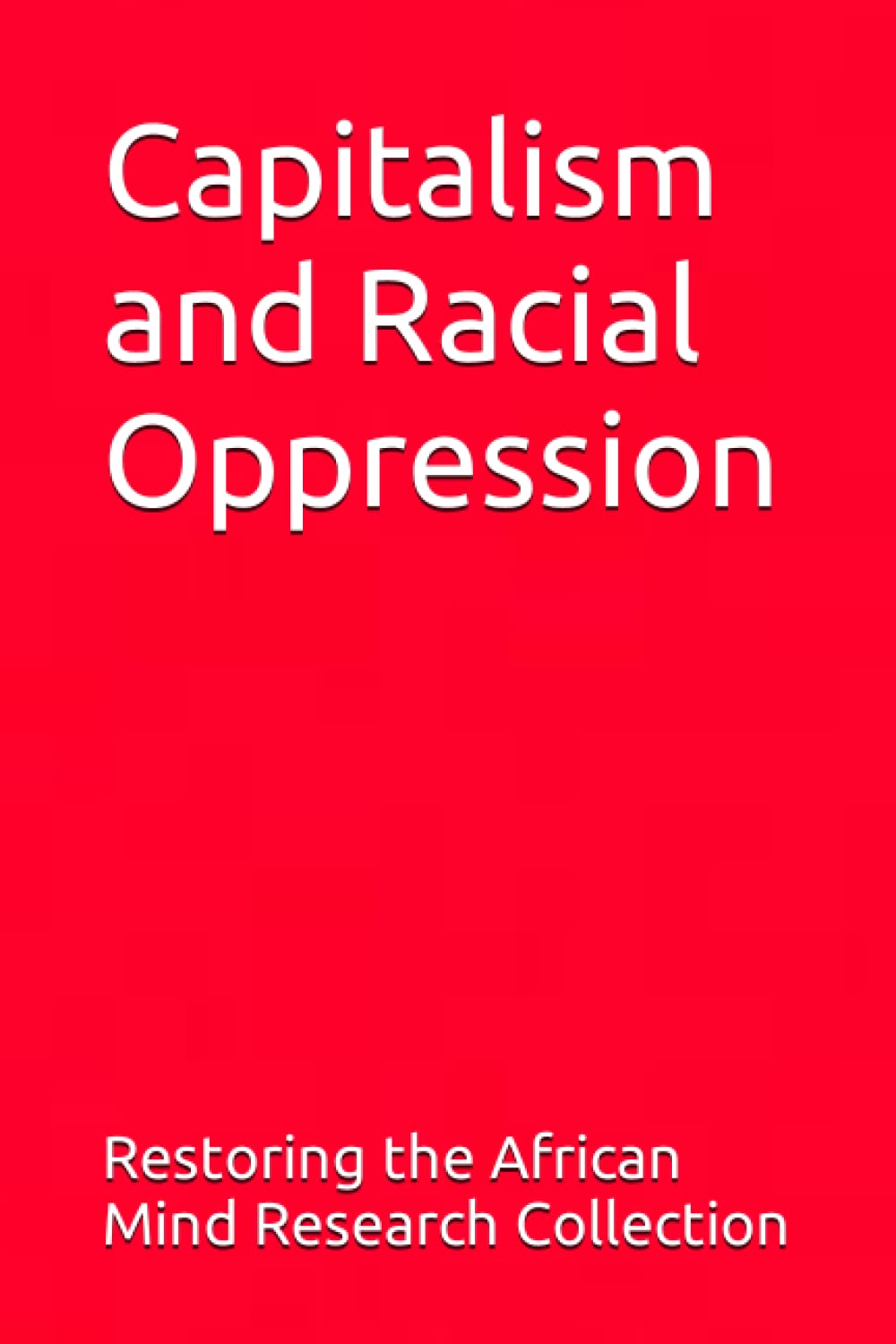 Capitalism and Racial Oppression: Research Collection, Restoring the ...