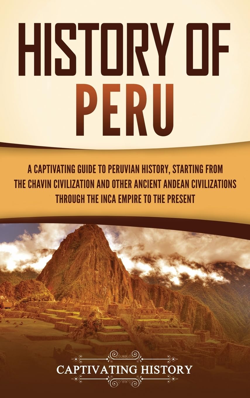 History of Peru: A Captivating Guide to Peruvian History, Starting from ...