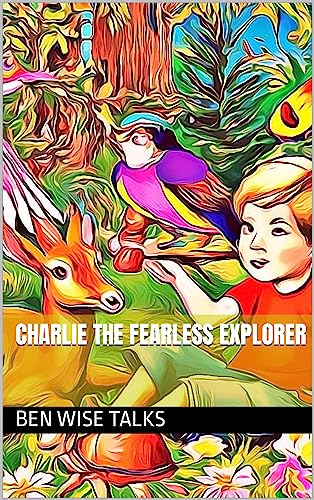 Amazon.com: Charlie The Fearless Explorer eBook : Wise Talks, Ben ...