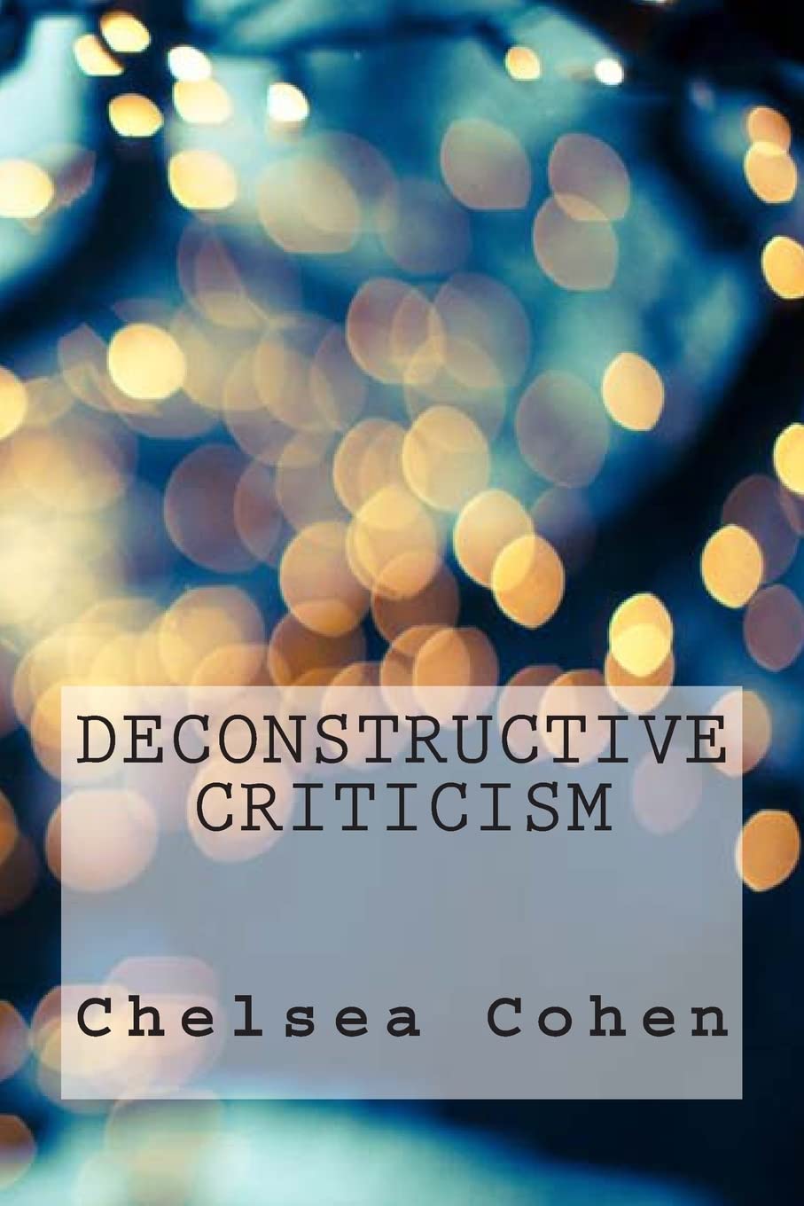Deconstructive Criticism: Cohen, Chelsea: 9781484182048: Amazon.com: Books