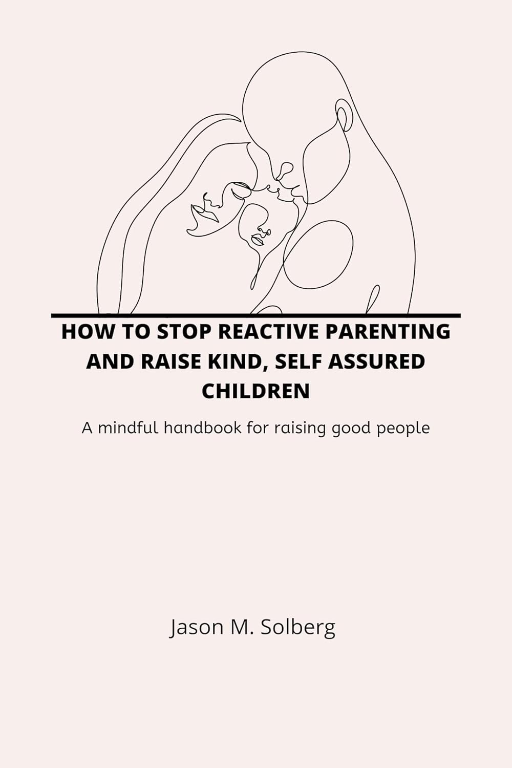 Amazon.com: HOW TO STOP REACTIVE PARENTING AND RAISE KIND, SELF ASSURED ...