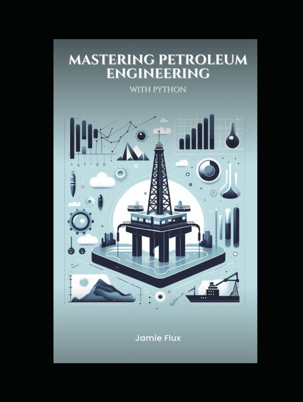 Mastering Petroleum Engineering with Python: From Physics to Artificial Intelligence (Golden ...