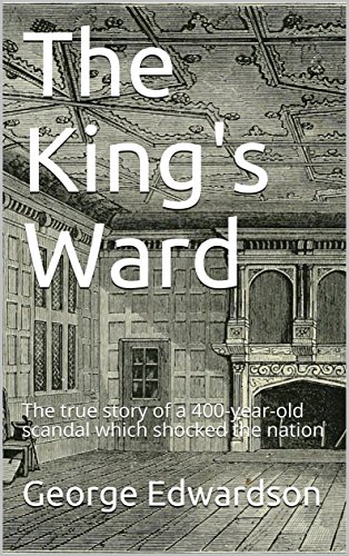 Amazon.com: The King's Ward: The true story of a 400-year-old scandal ...