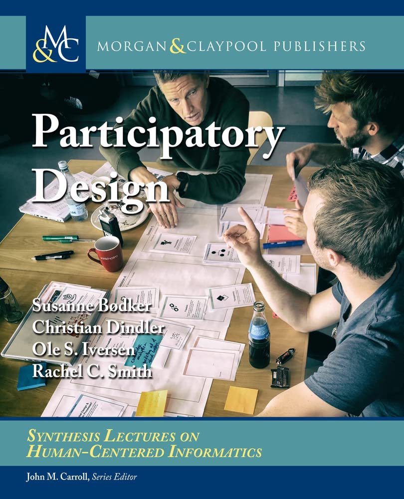 Participatory Design (Synthesis Lectures on Human-centered Informatics, 52): Bodker, Susanne ...