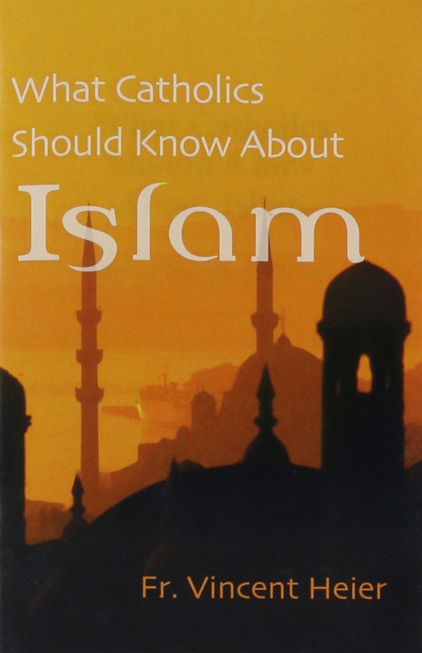 What Catholics Should Know About Islam: Heier, Father Vincent ...